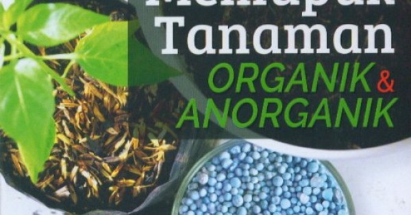 Panduan Lengkap Memupuk Tanaman Organik dan Anorganik