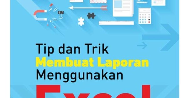 Tip dan Trik Membuat Laporan Menggunakan Excel